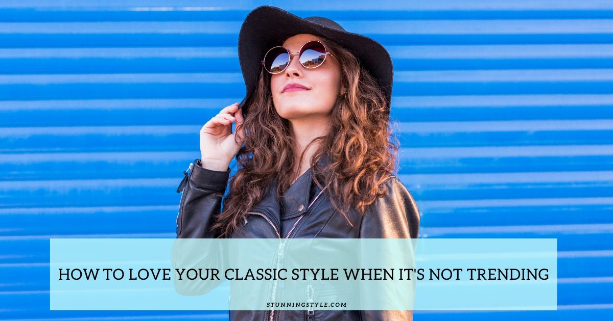 How To Love Your Classic Style When It's Not Trending - Stunning Style