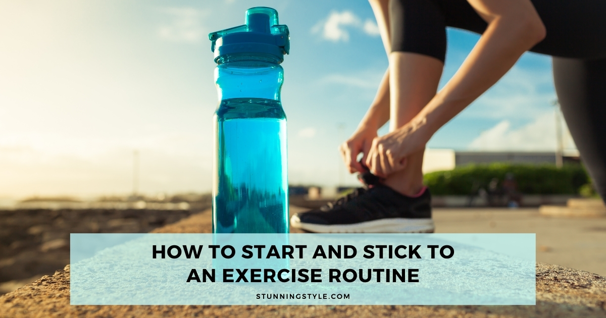 How To Start and Stick to an Exercise Routine - Stunning Style